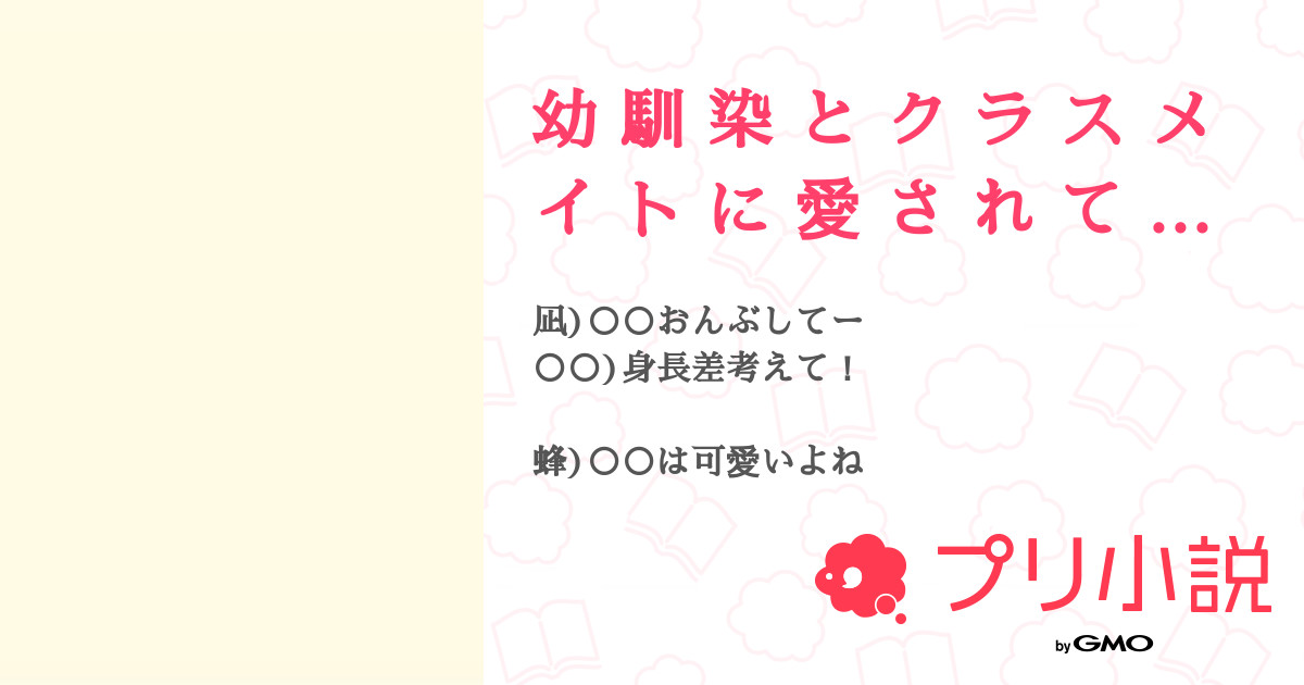 幼 馴 染 と ク ラ ス メ イ ト に 愛 さ れ て ま す 全1話 【連載中】（𝐊 ﾁ ｬ ﾝ 。さんの夢小説） 無料スマホ夢
